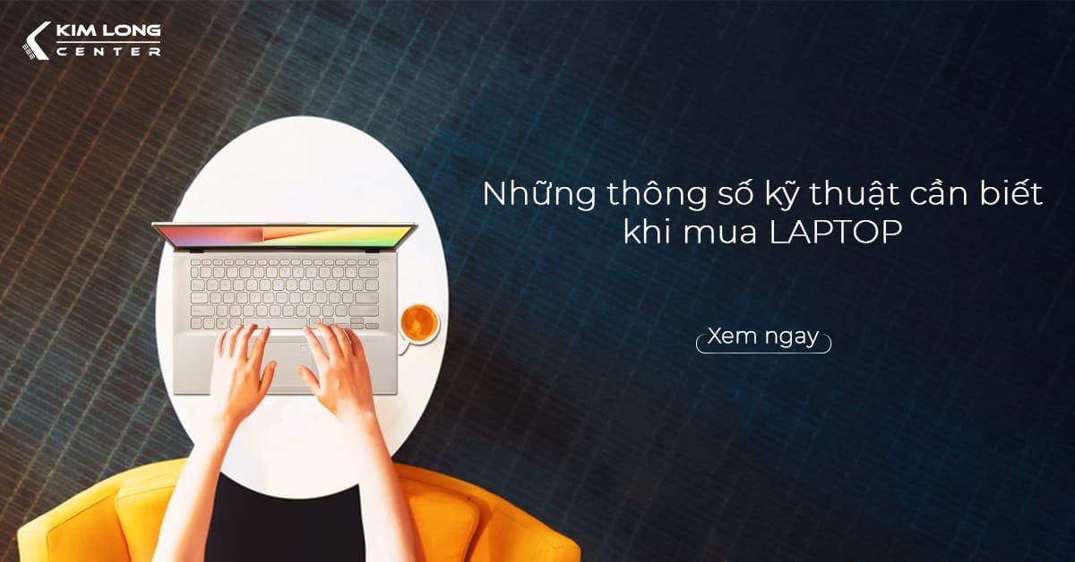 Những thông số kỹ thuật cần biết trước khi mua laptop